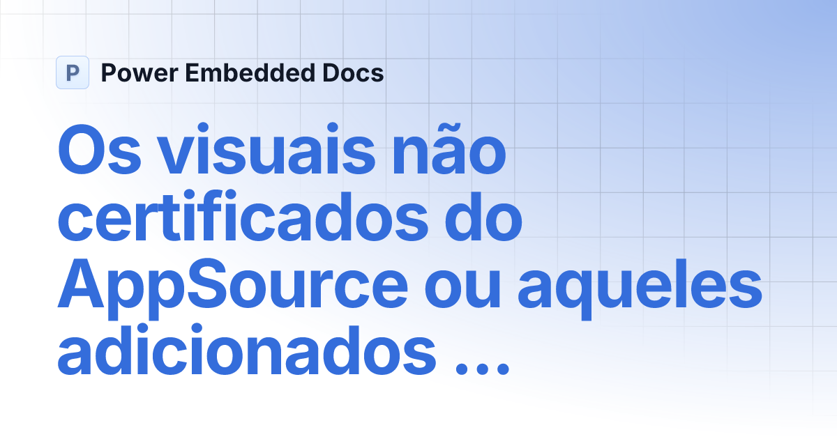 Os visuais não certificados do AppSource ou aqueles adicionados a partir de um arquivo não estão ...