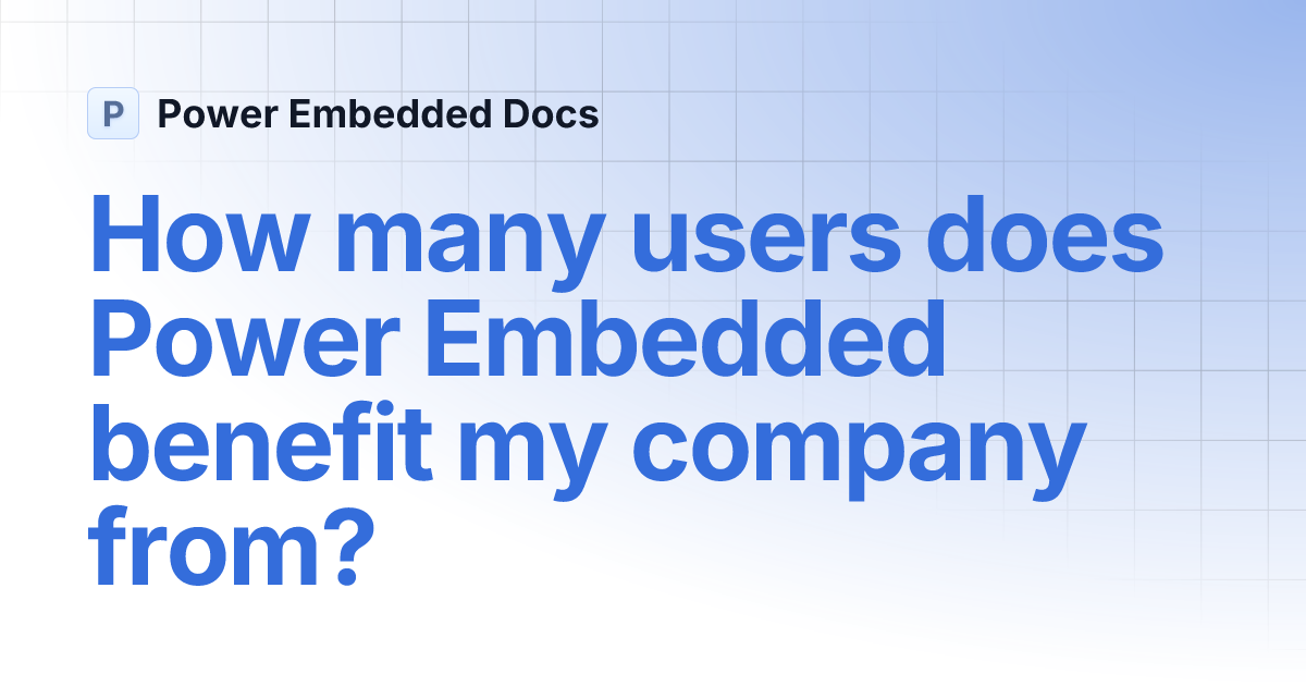 How many users does Power Embedded benefit my company from? | Power Embedded Docs
