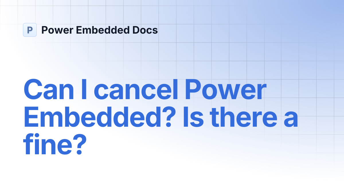 Can I cancel Power Embedded? Is there a fine? | Power Embedded Docs