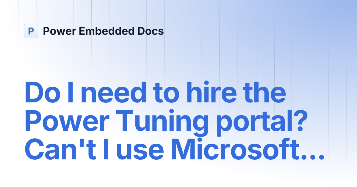 Do I need to hire the Power Tuning portal? Can't I use Microsoft's? | Power Embedded Docs