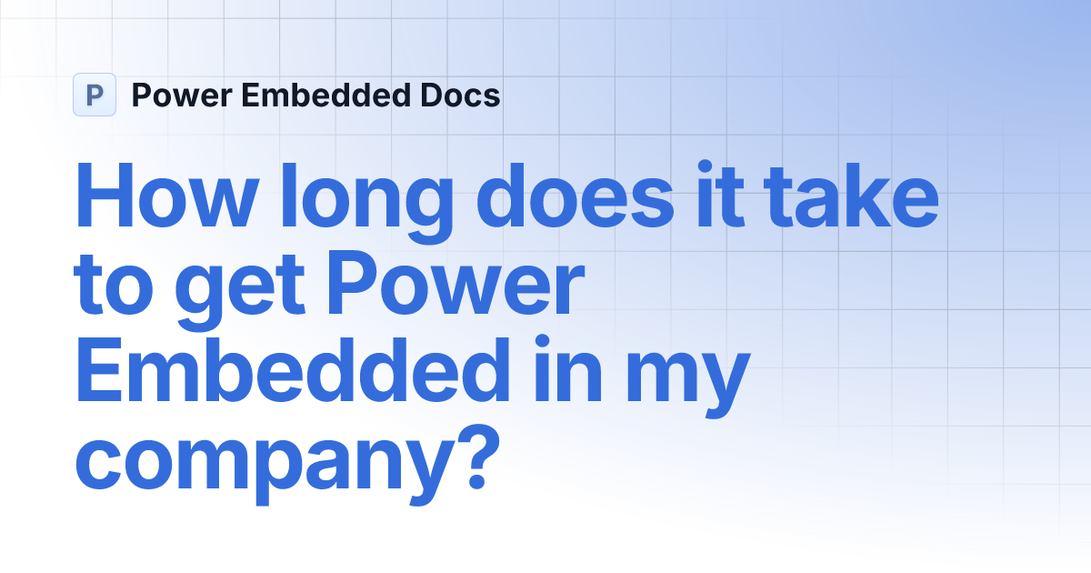 How long does it take to get Power Embedded in my company? | Power Embedded Docs