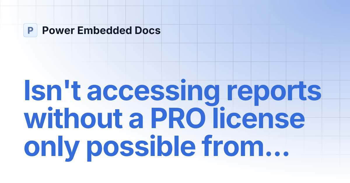 Isn't accessing reports without a PRO license only possible from the F64? | Power Embedded Docs