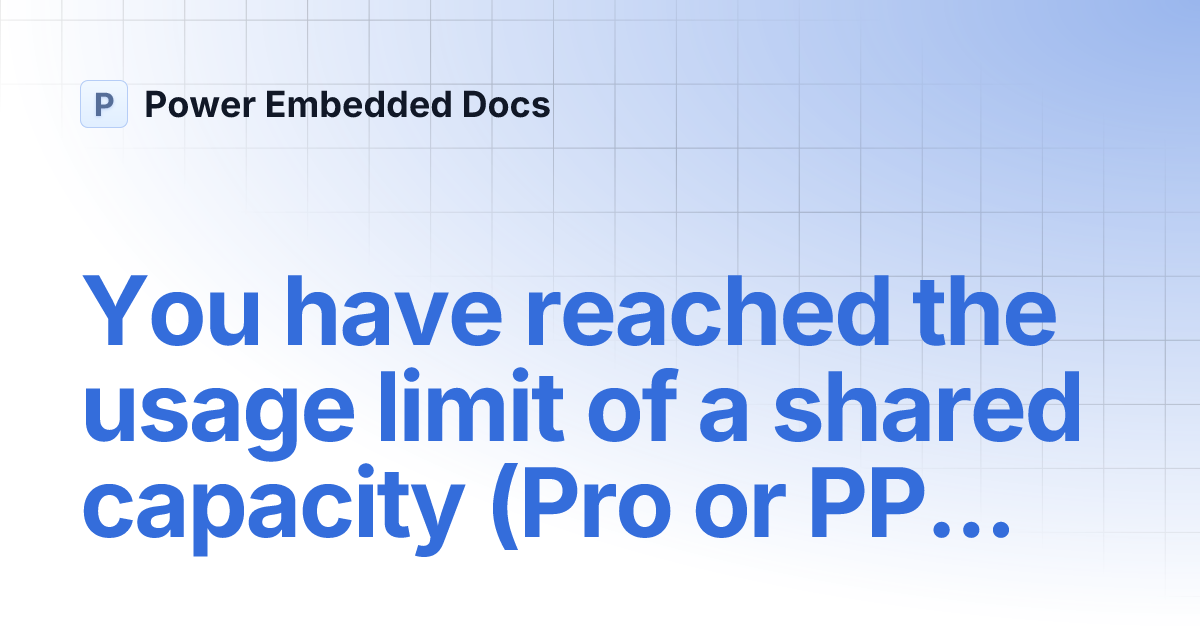 You have reached the usage limit of a shared capacity (Pro or PPU) for embedding reports | Power ...